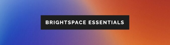 Brightspace Essentials: Self-Paced & Bite-Sized Learning Experiences for SPS Faculty and Staff